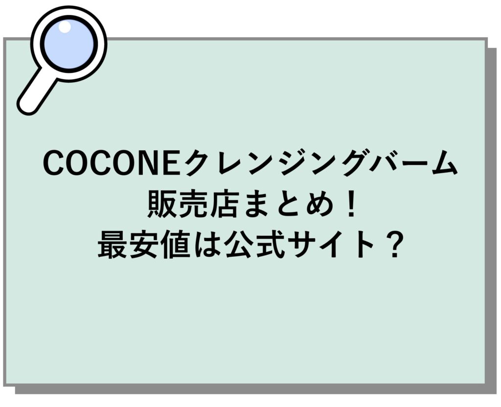 COCONEクレンジングバームの販売店まとめ！最安値は公式サイト？ | ちょーさんのコスメフューチャー